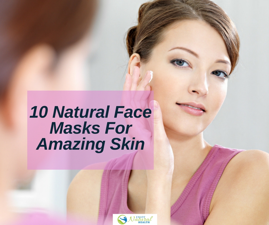 10 Natural Face Mask Recipes For Amazing Skin - Enjoy Natural Health